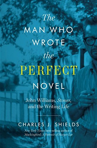 The Man Who Wrote the Perfect Novel: John Williams, Stoner, and the ...